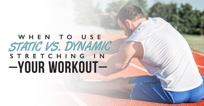 When to Use Static vs Dynamic Stretching In Your Workout